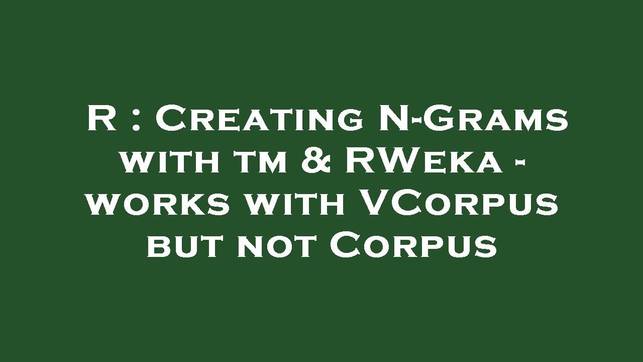 R : Creating N-Grams with tm & RWeka - works with VCorpus but not ...