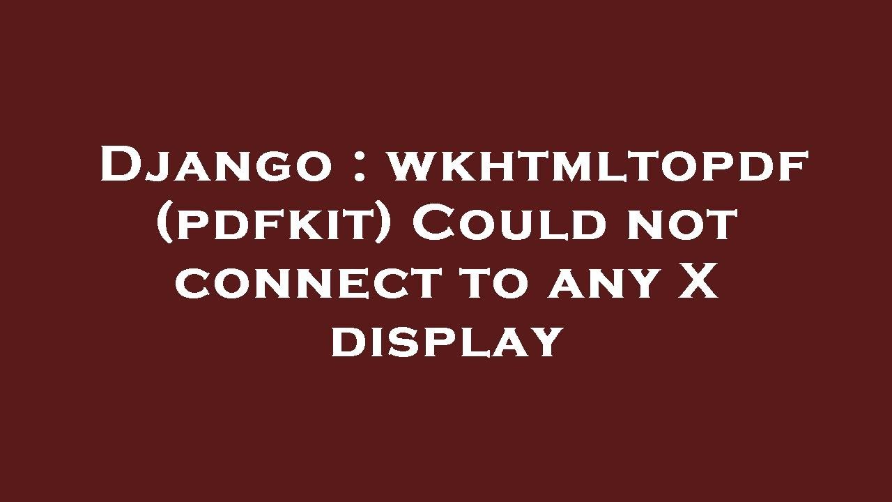 Django Wkhtmltopdf Pdfkit Could Not Connect To Any X Display Youtube