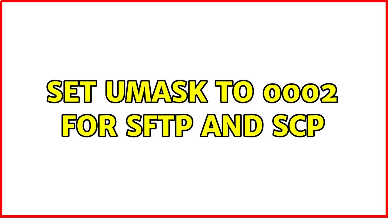 Set Umask To 0002 For Sftp And Scp 2 Solutions Youtube