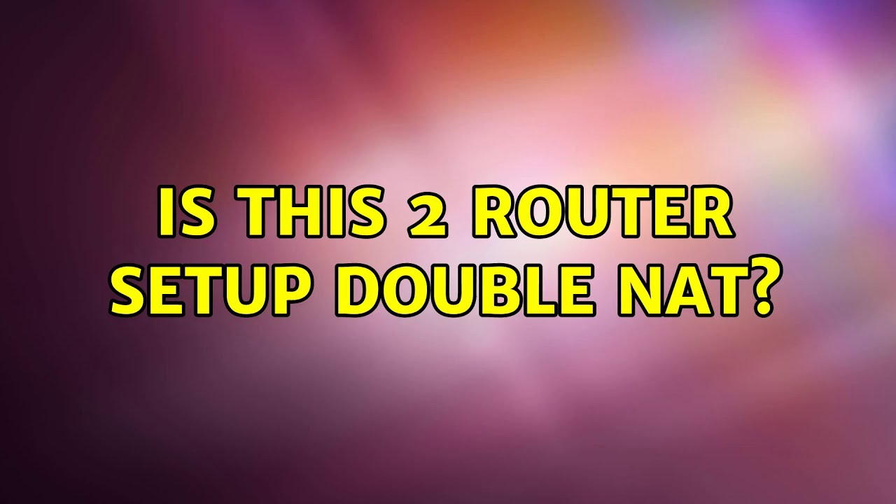 Is this 2 router setup double NAT? - YouTube