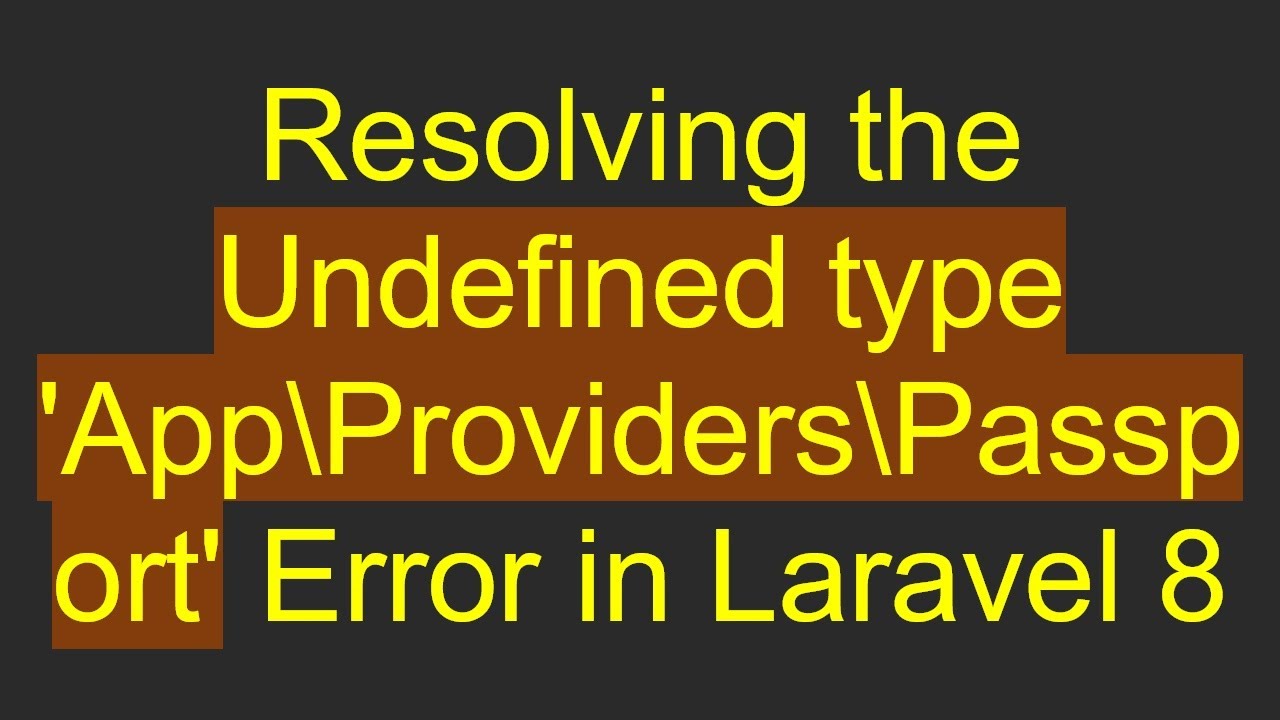 Resolving The Undefined Type Appproviderspassport Error In Laravel 8 Youtube