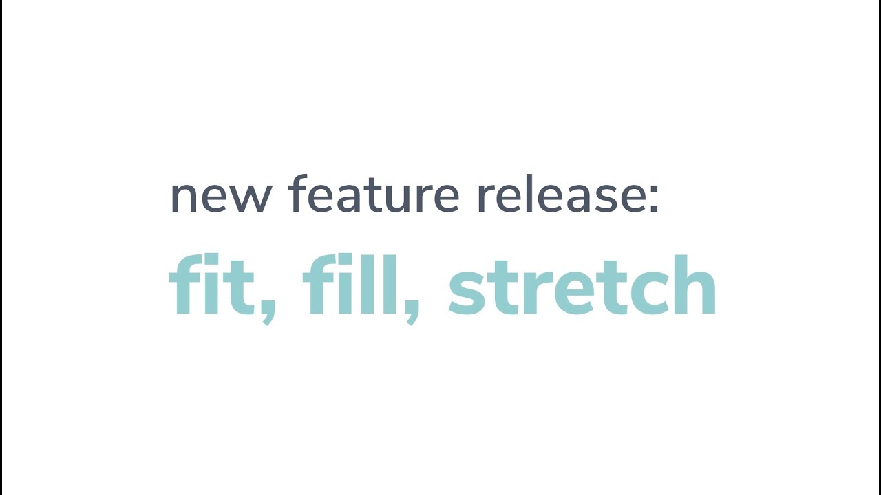 New Feature Release - "Fit, Fill, Stretch" - YouTube