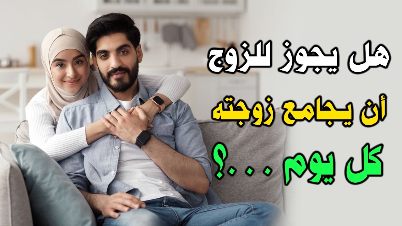 هل يجوز للزوج أن يـجامع زوجته كل يوم ؟ ، وماذا يحدث إذا فعل ذلك