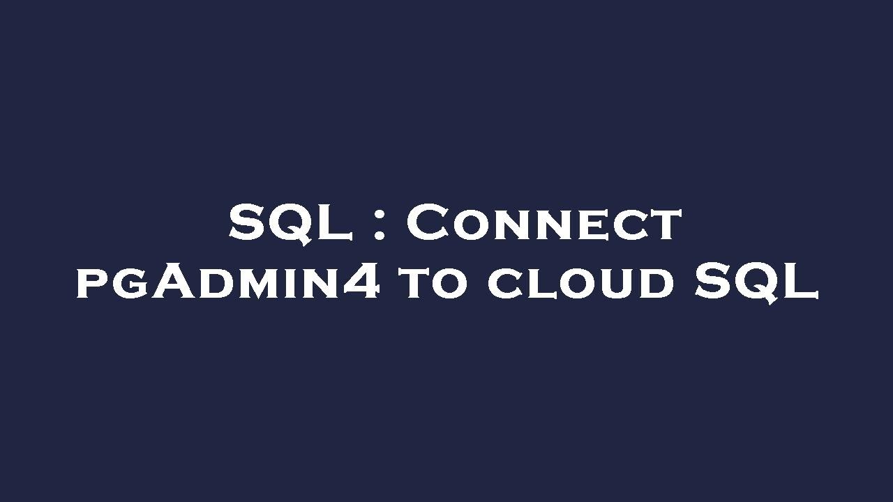SQL : Connect pgAdmin4 to cloud SQL - YouTube