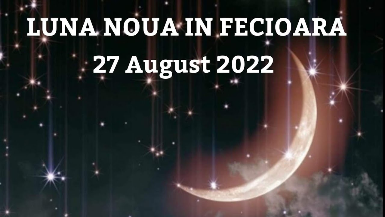 27 AUGUST 2022 - LUNA NOUA IN FECIOARA - YouTube