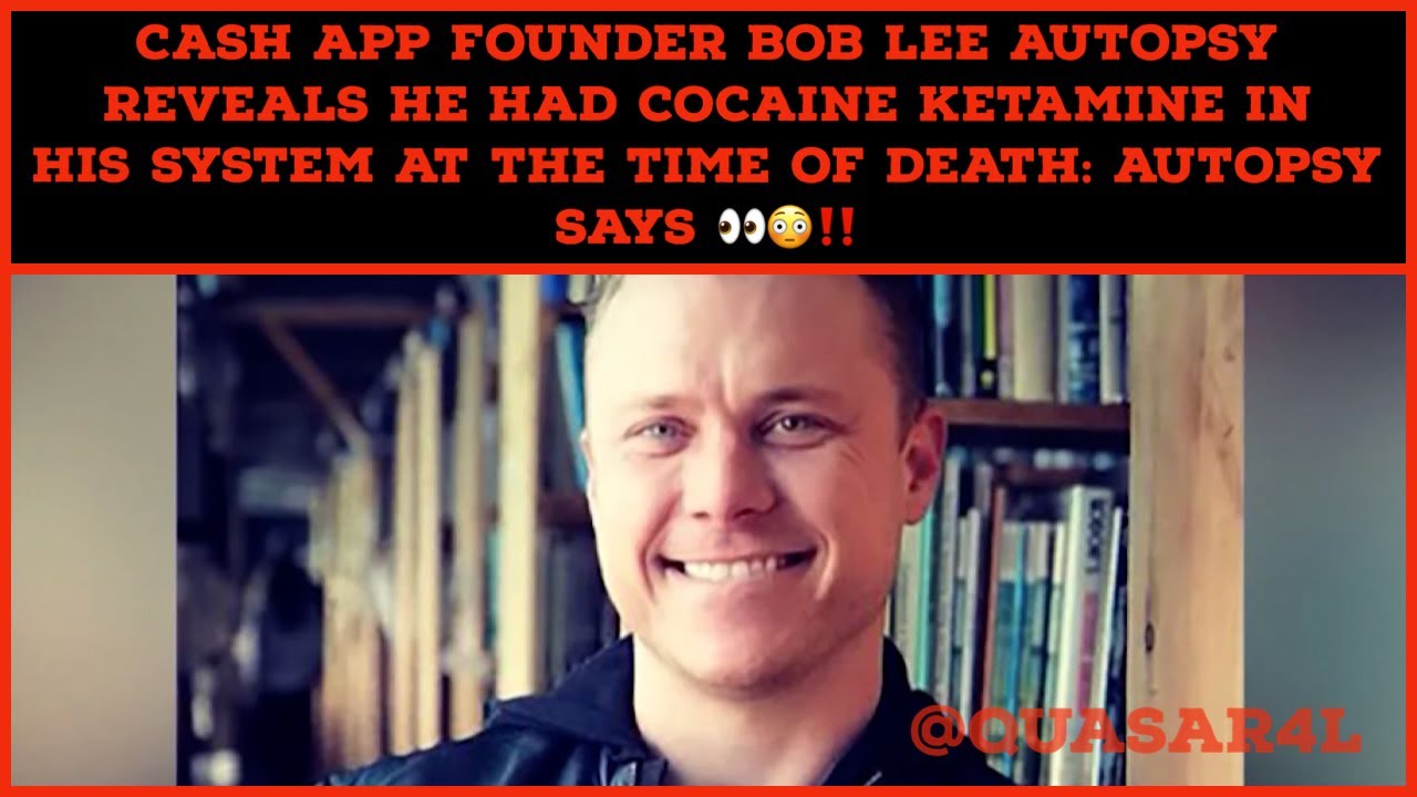 AUTOPSY REVIEW!!! Cash App CEO #BobLee Had Cocaine Ketamine In His ...