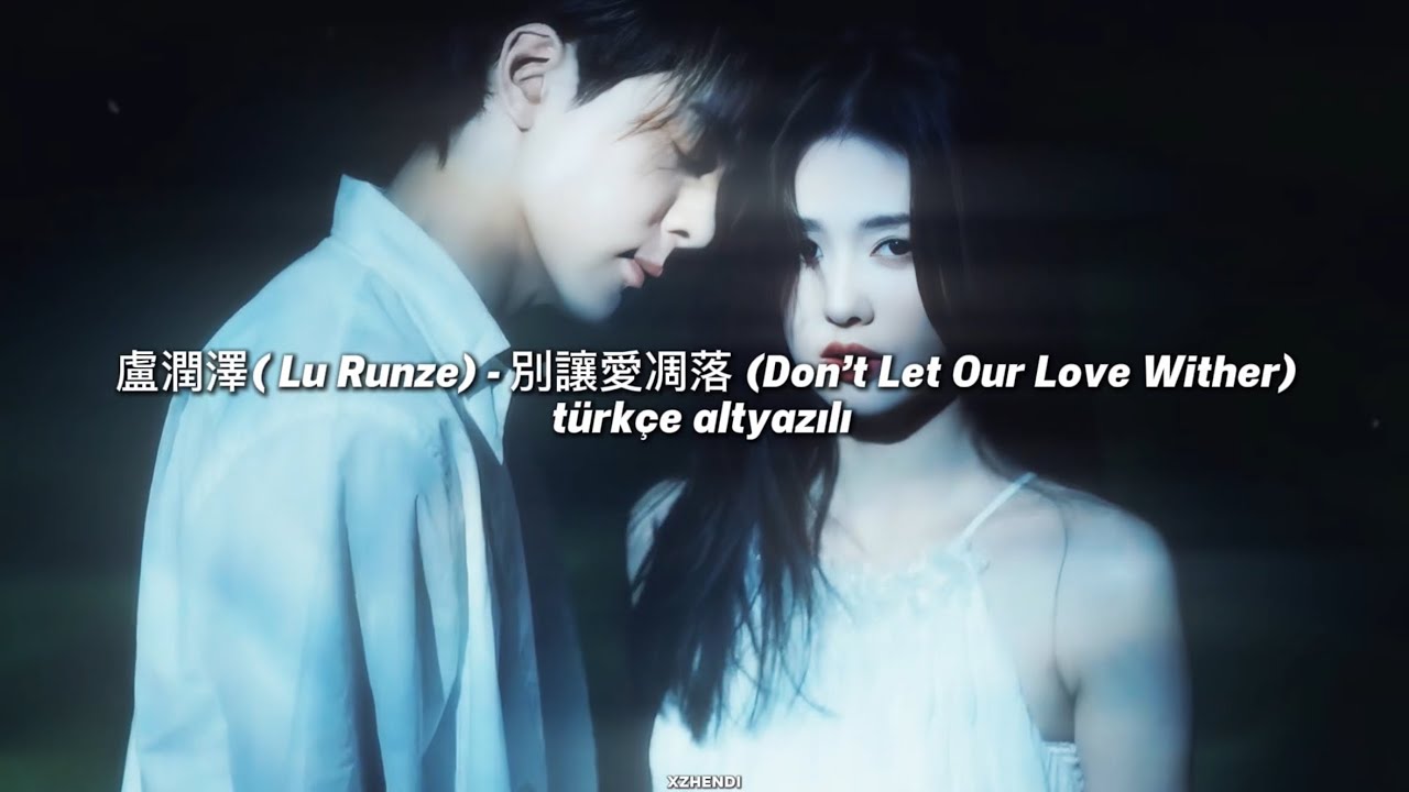 卢润泽 (Lu Runze)- 別讓愛凋落 (Don’t Let Our Love Wither) | türkçe altyazılı ...