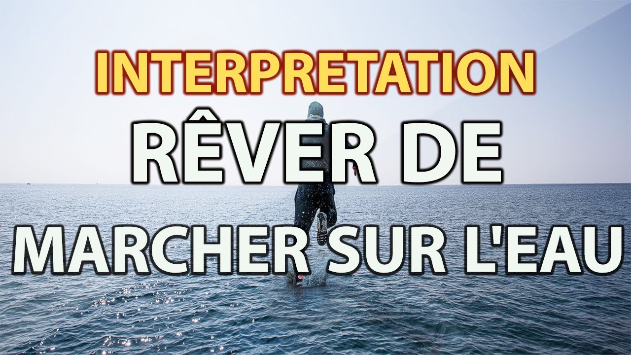 RÊVER DE MARCHER SUR L'EAU | signification des reves | interpretation ...