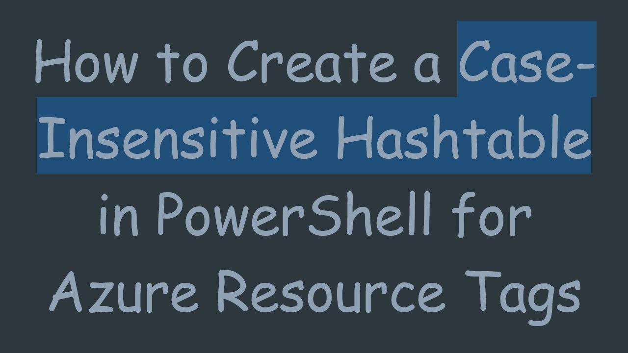 How To Create A Case Insensitive Hashtable In Powershell For Azure
