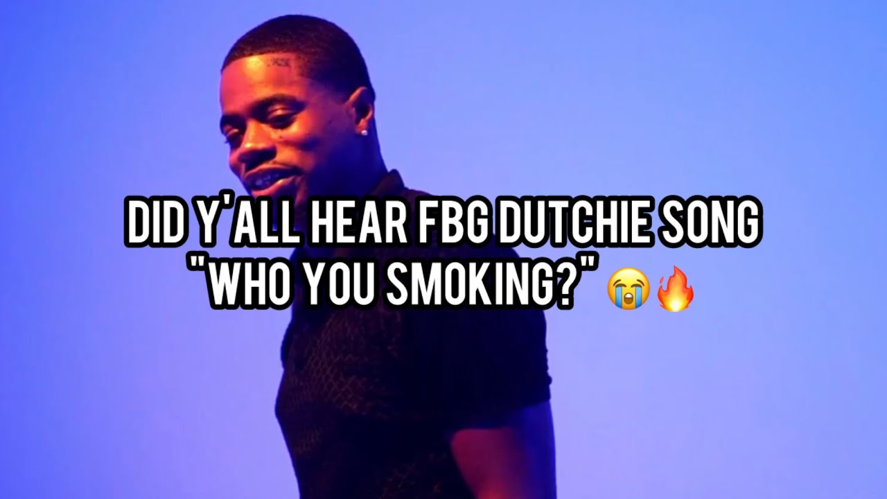#ypm | DID Y'ALL HEAR FBG DUTCHIE SONG "WHO YOU SMOKING?" 😭🔥 YPMTV ...