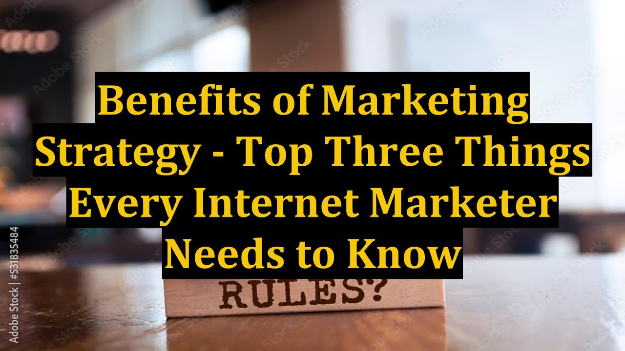Benefits of Marketing Strategy - Top Three Things Every Internet ...
