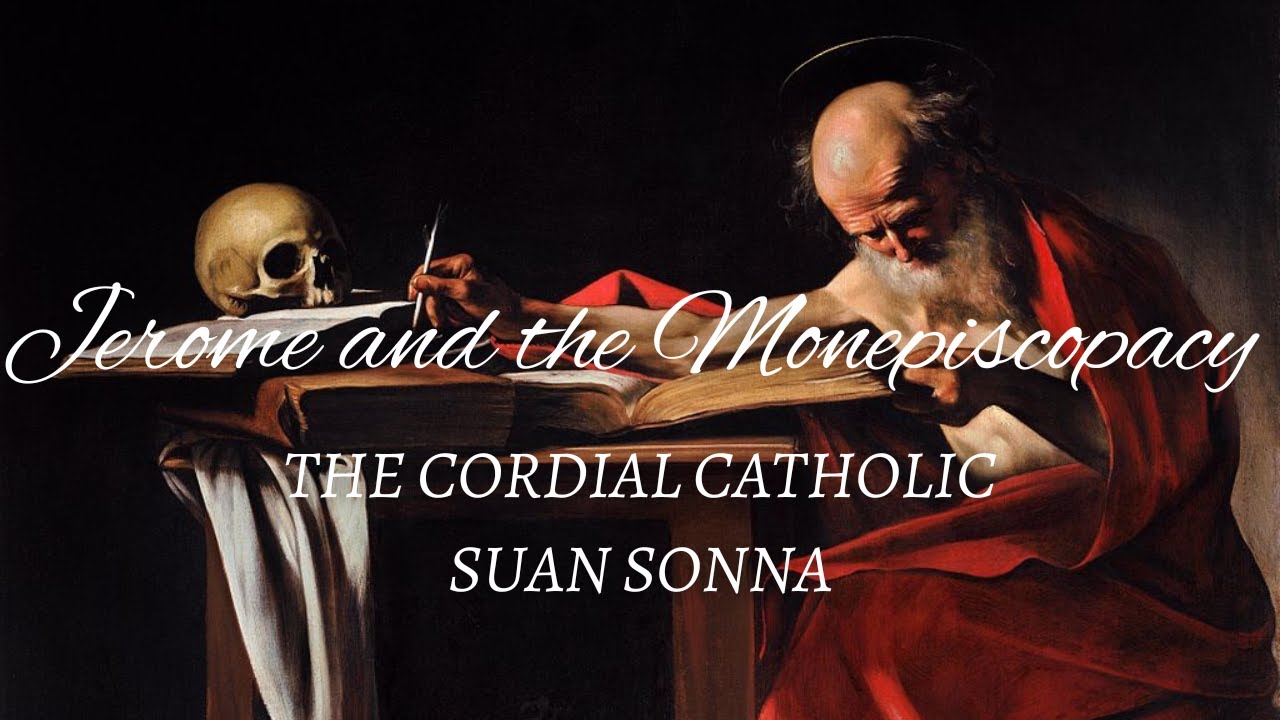 Jerome and the Monepiscopacy - Cordial Catholic & Suan Sonna - YouTube