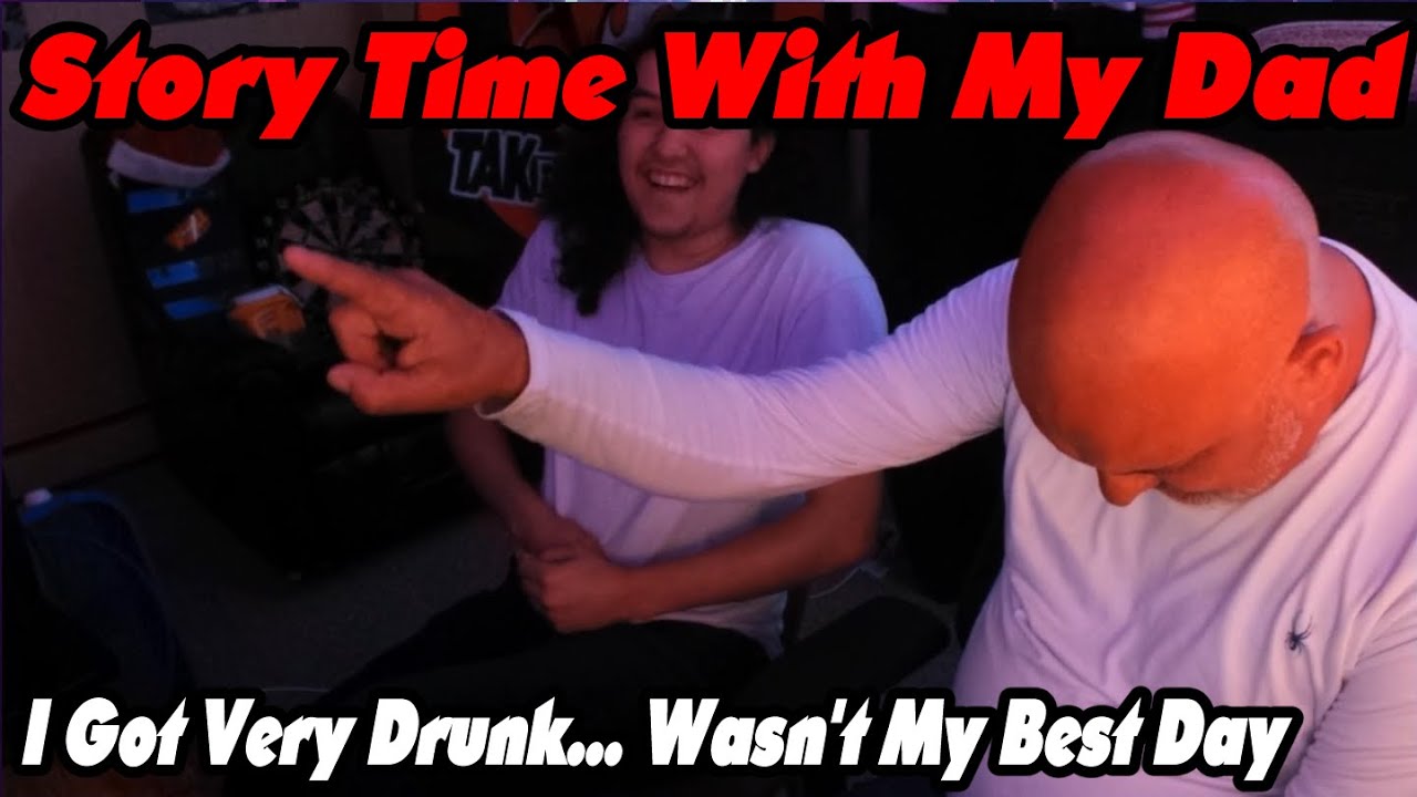 Story Time With My Dad About Me Being Drunk Youtube