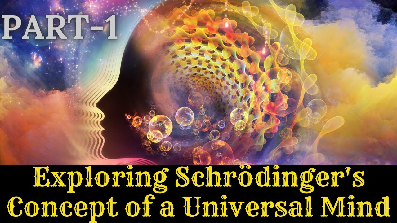 Part-1 Exploring Schrödinger's Concept of a Universal Mind # ...