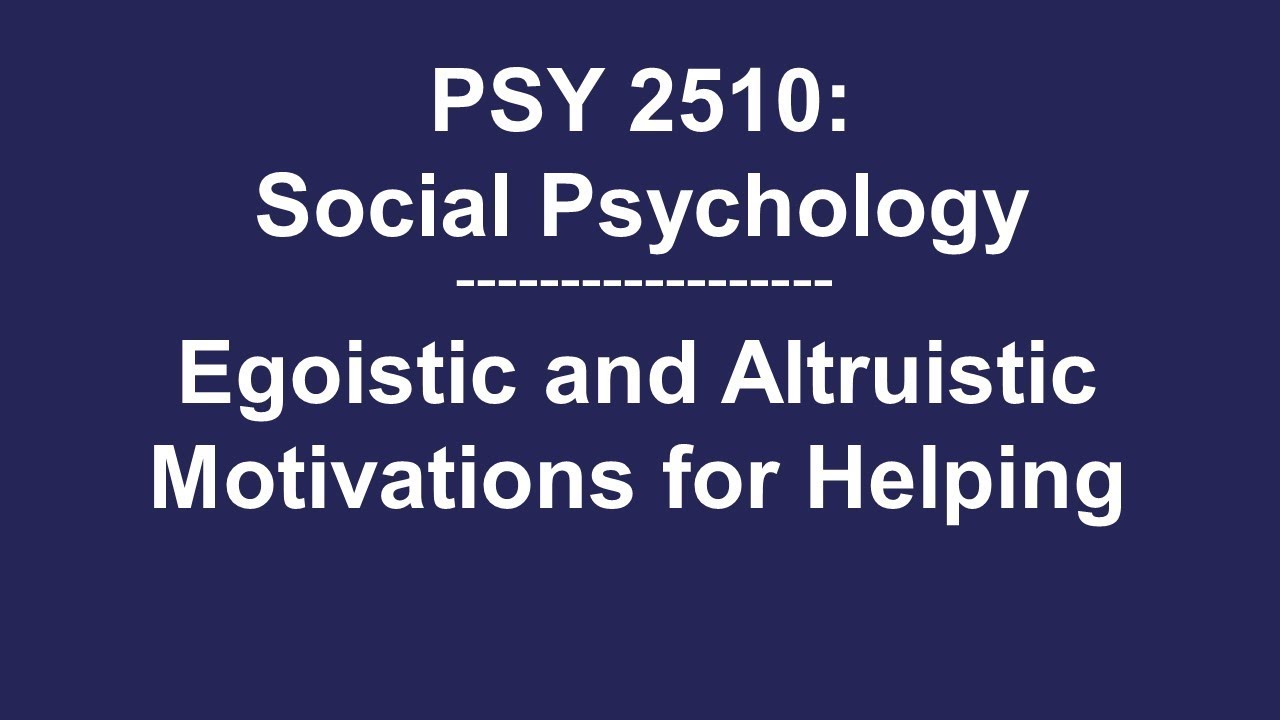 PSY 2510 Social Psychology: Egoistic and Altruistic Motivations for ...