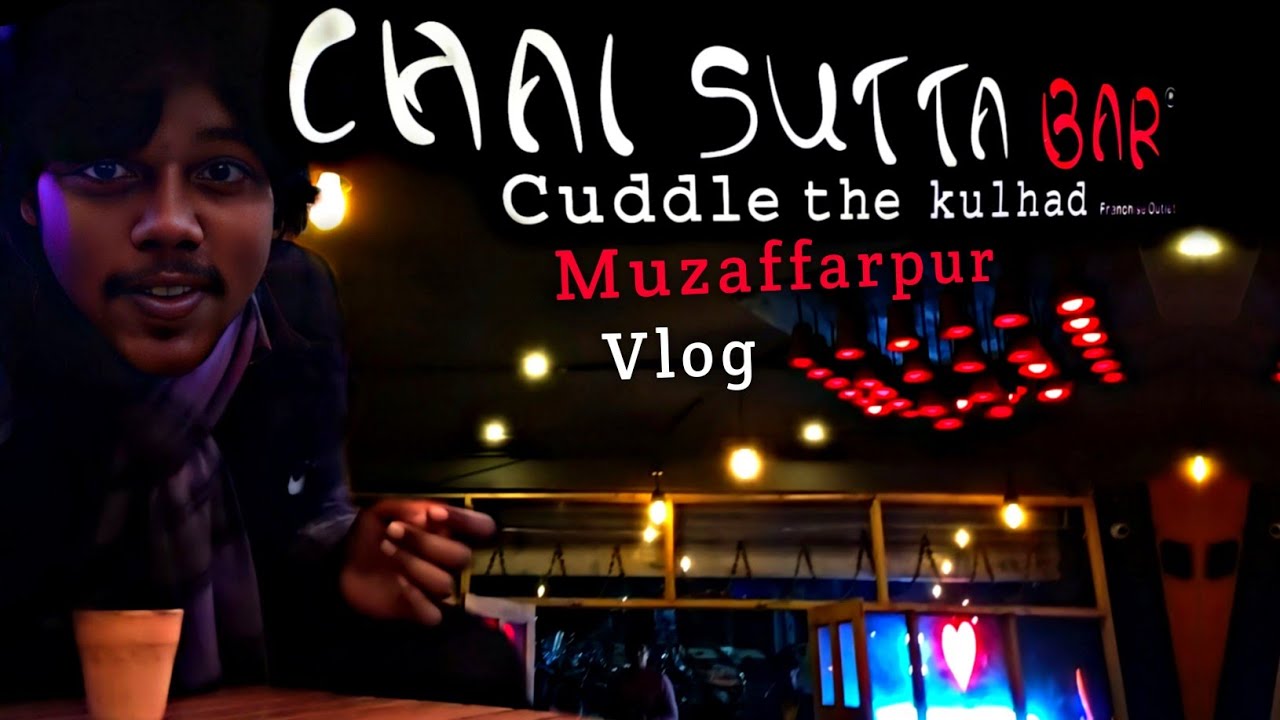 Vlog: 13 • Chai Sutta Bar Vlog | Muzaffarpur Vlogs | Chitransh Pushpit - YouTube