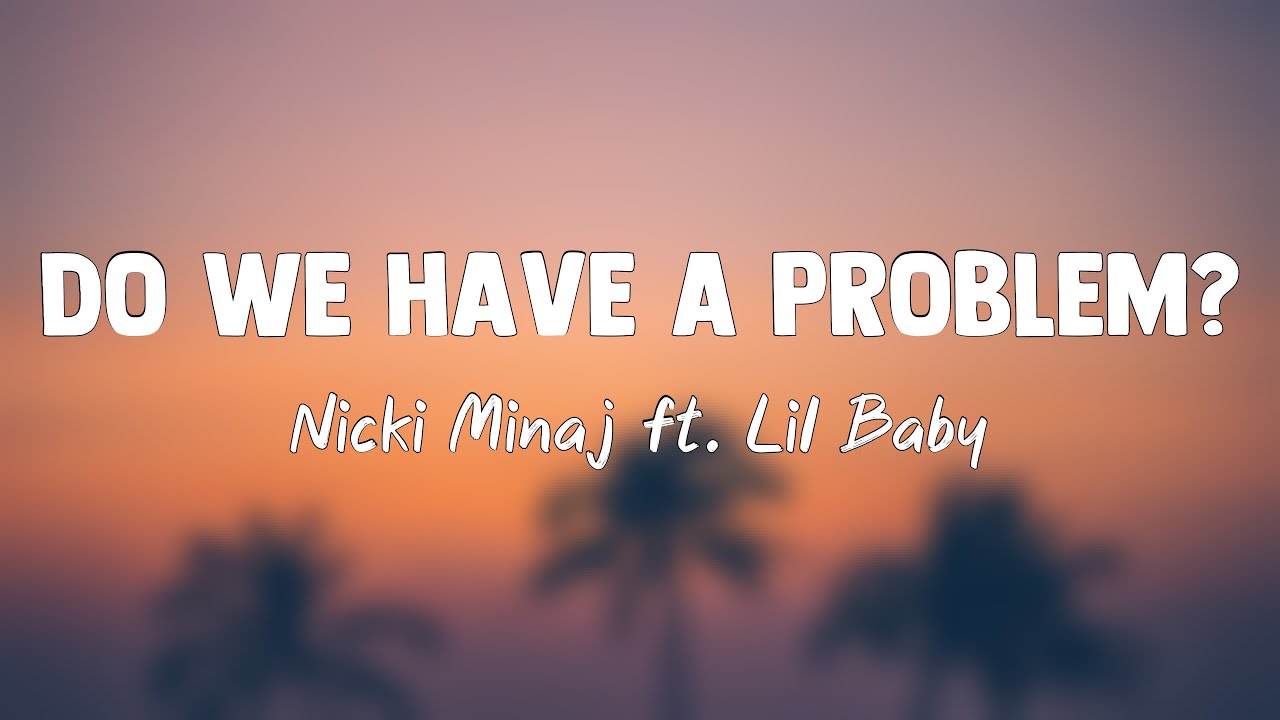 Do We Have A Problem? - Nicki Minaj ft. Lil Baby (Lyrics Video) 🫣 - YouTube
