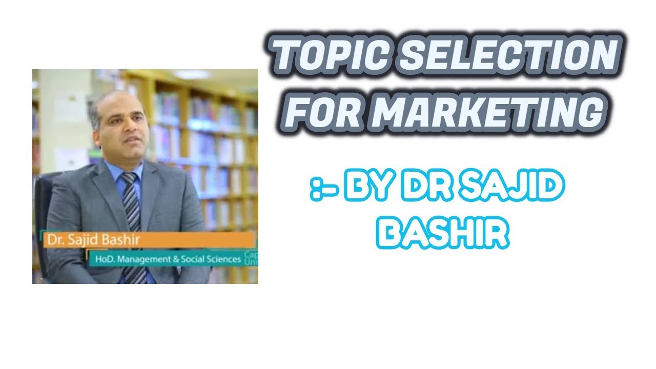 TOPIC SELECTION FOR MARKETING | BY DR SAJID BASHIR | PART 3| #sajidbashir - YouTube