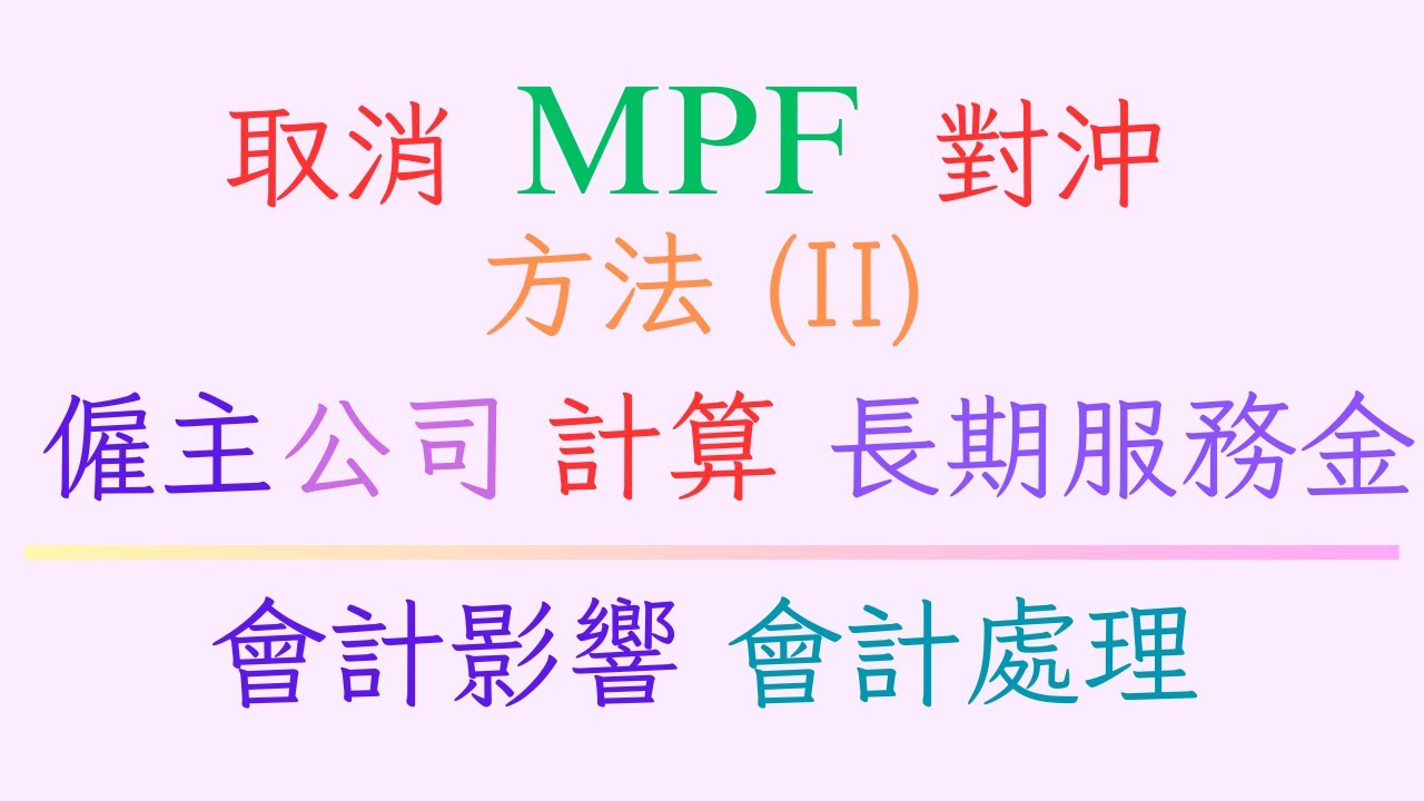 方法(II) 取消強積金 MPF 對沖安排 僱主公司 處理會計每年帳目影響 財務責任 計算長期服務金 政府資助計算 2025年5月1日實施 ...