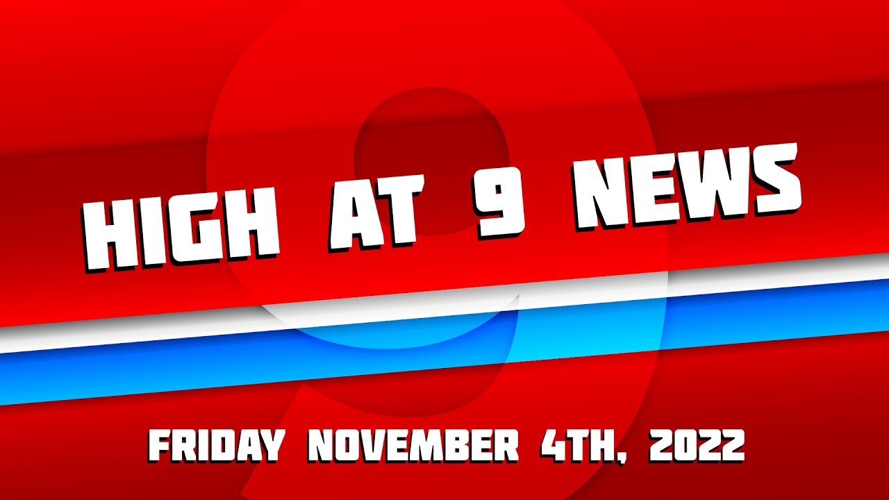 High at 9 News : Friday November 4th, 2022 - YouTube