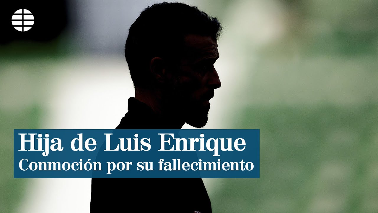 Conmoción Por La Muerte De La Hija De Luis Enrique Elmundotv