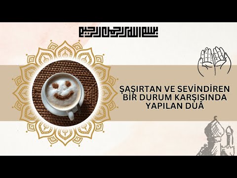 ŞAŞIRTAN VE SEVİNDİREN BİR DURUM KARŞISINDA YAPILAN DUÂ