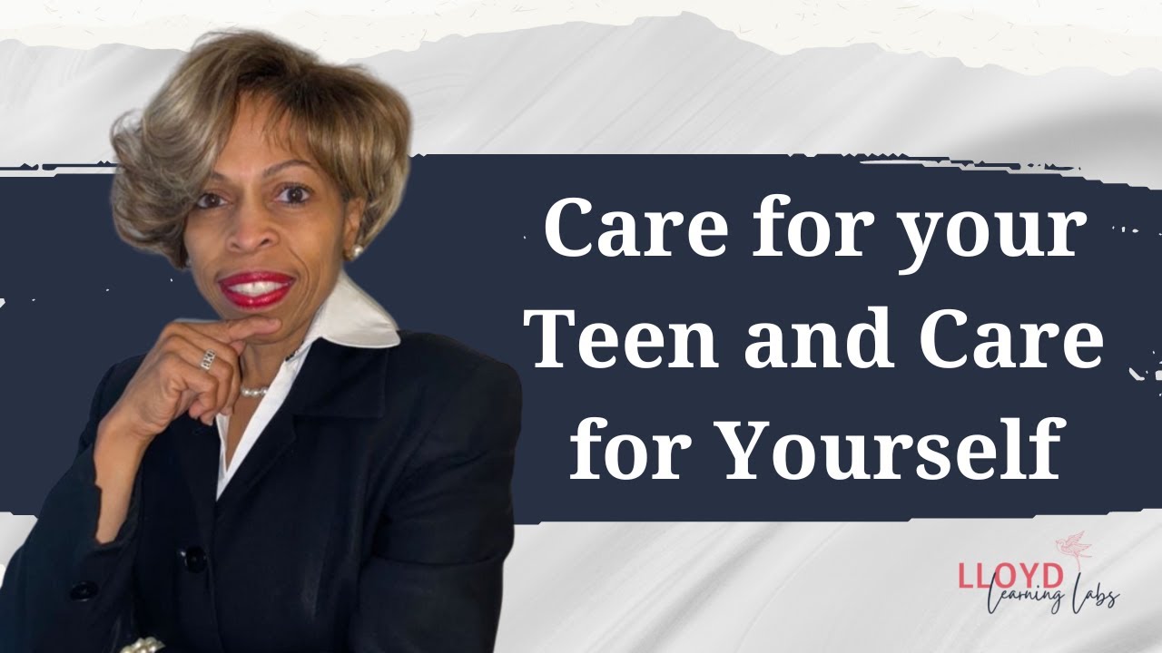 Care for your Teen and Care for Yourself | Lloyd Learning Labs - YouTube