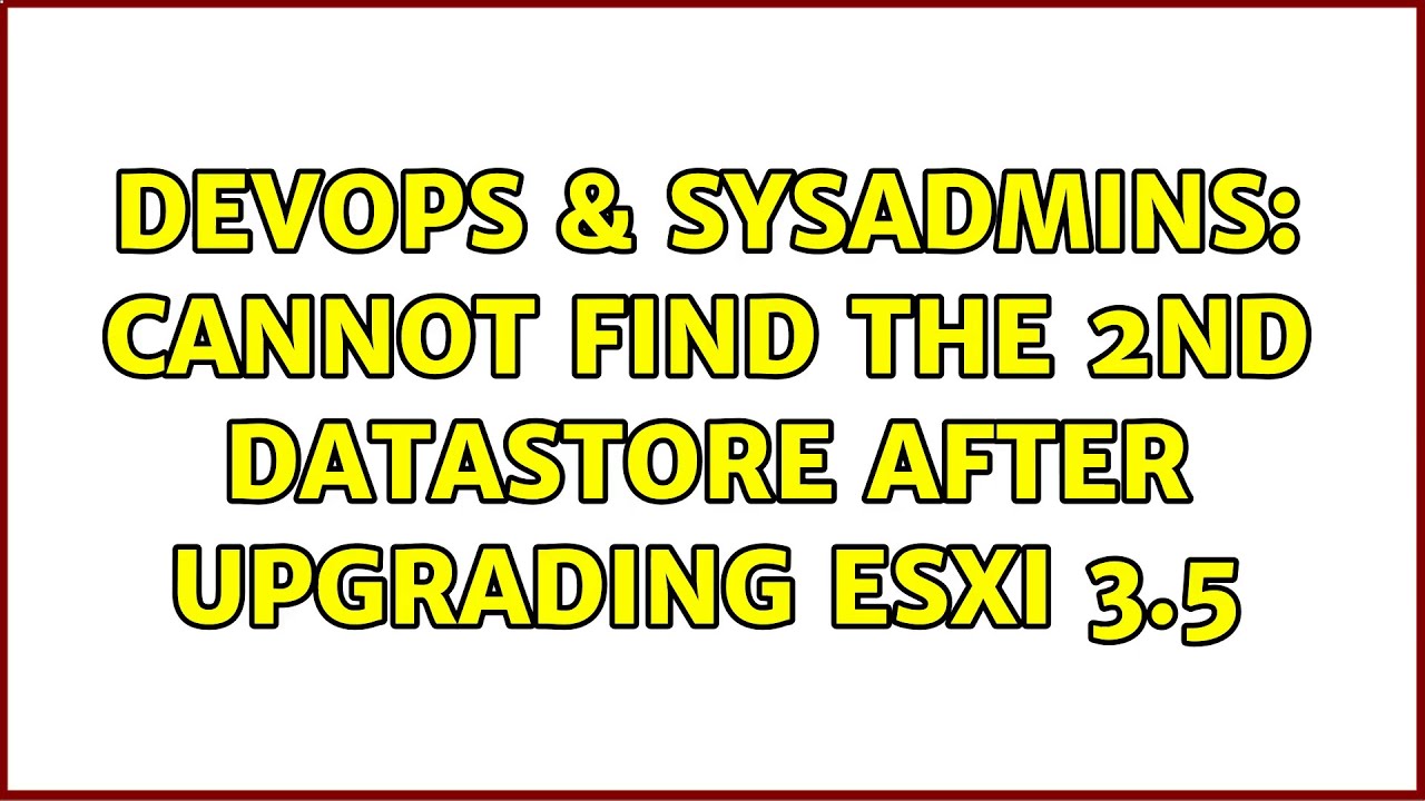 Devops And Sysadmins Cannot Find The 2nd Datastore After Upgrading Esxi