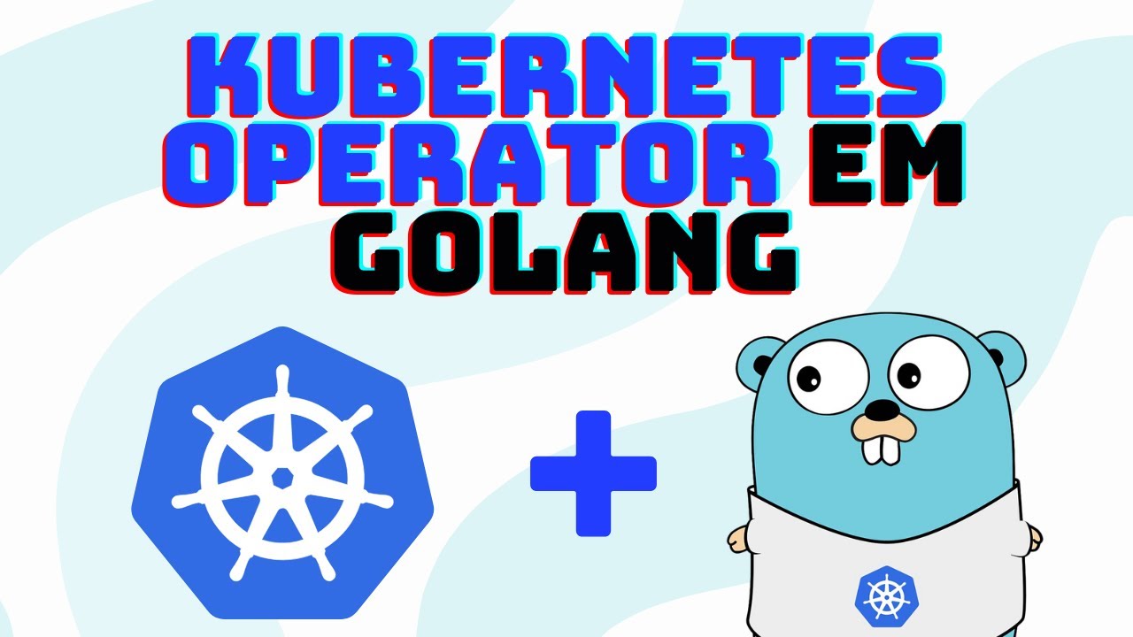 Kubernetes Operator Em Go Criando O Primeiro Operador Para Kubernetes Com Golang Youtube