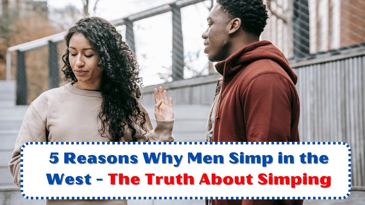 5 Reasons Why Men Simp in The West - The Real Truth About Simping | Get ...