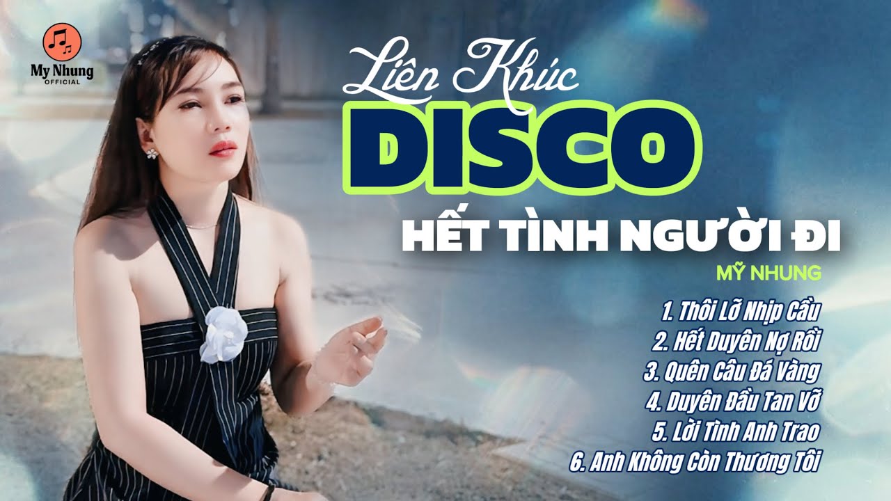 LIÊN KHÚC DISCO - HẾT TÌNH NGƯỜI ĐI - Liên Khúc Nhạc Disco Mới Nhất ...