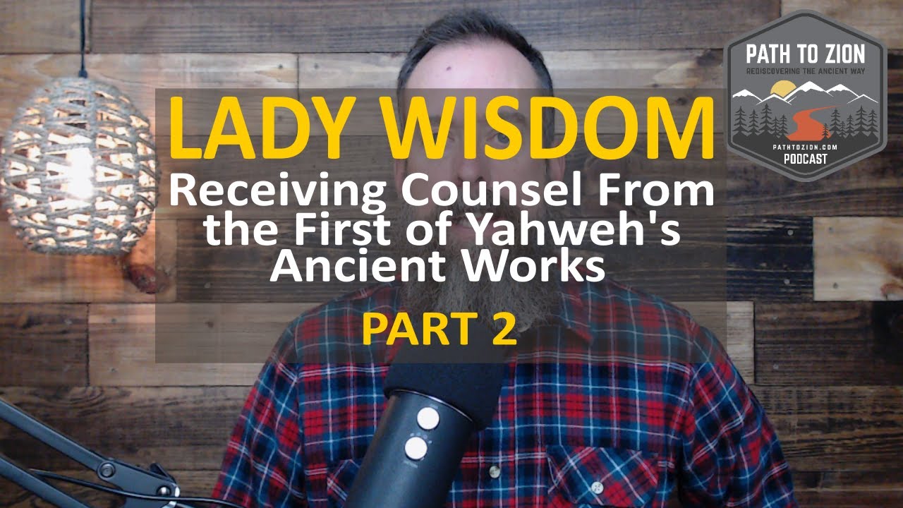 Part 2 - Lady Wisdom: Receiving Counsel From the First of Yahweh's ...