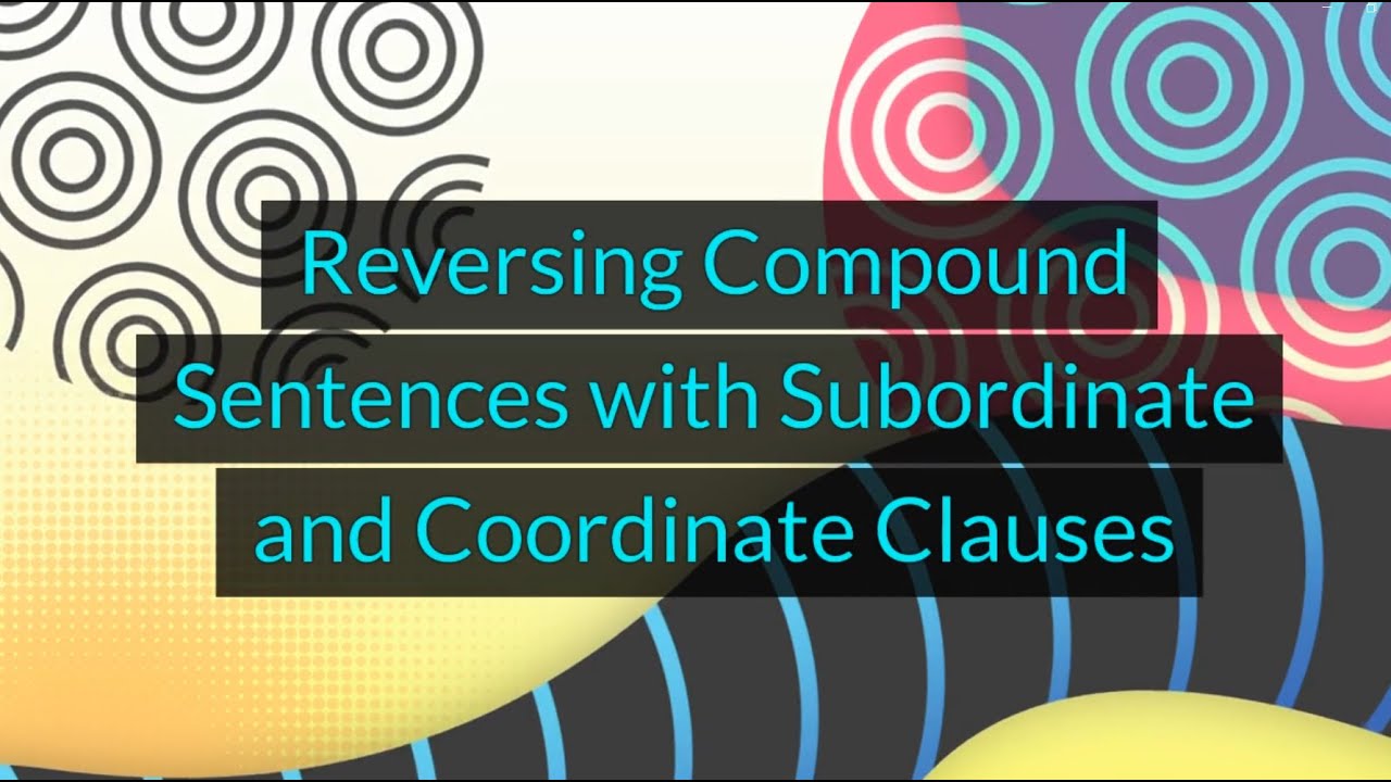 Reversing Compound Sentences with Subordinate and Coordinate Clauses ...