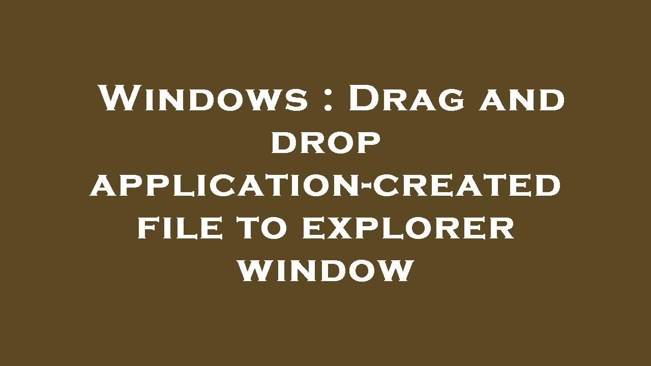 Windows : Drag and drop application-created file to explorer window ...