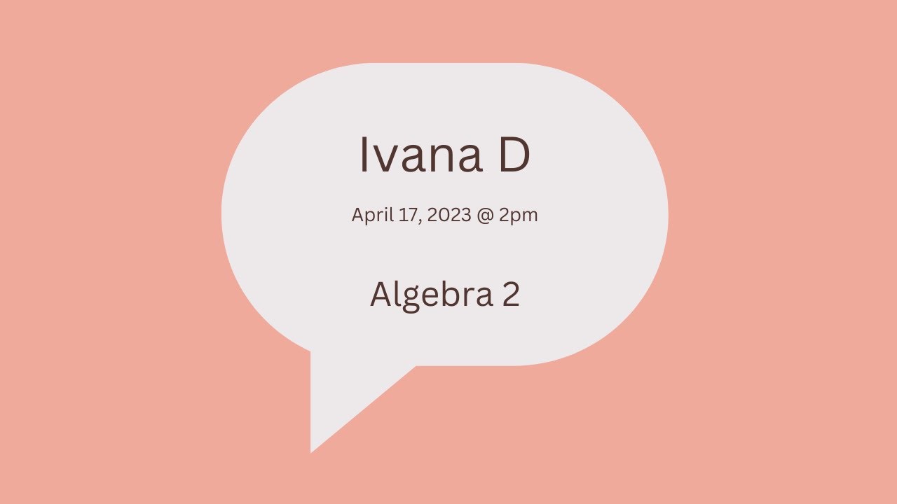 High School Algebra 2 2023 04 17 At 2pm MST Ivana D YouTube High School Algebra 2 2023 04 17 At 2pm MST Ivana D YouTube