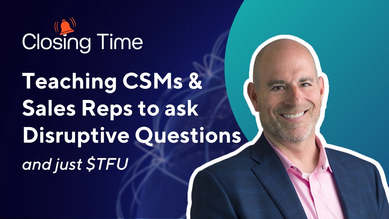 How to teach CSM and Sales Reps to ask disruptive questions and just ...