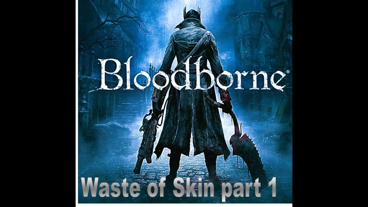 Bloodborne waste of skin part 1 - YouTube