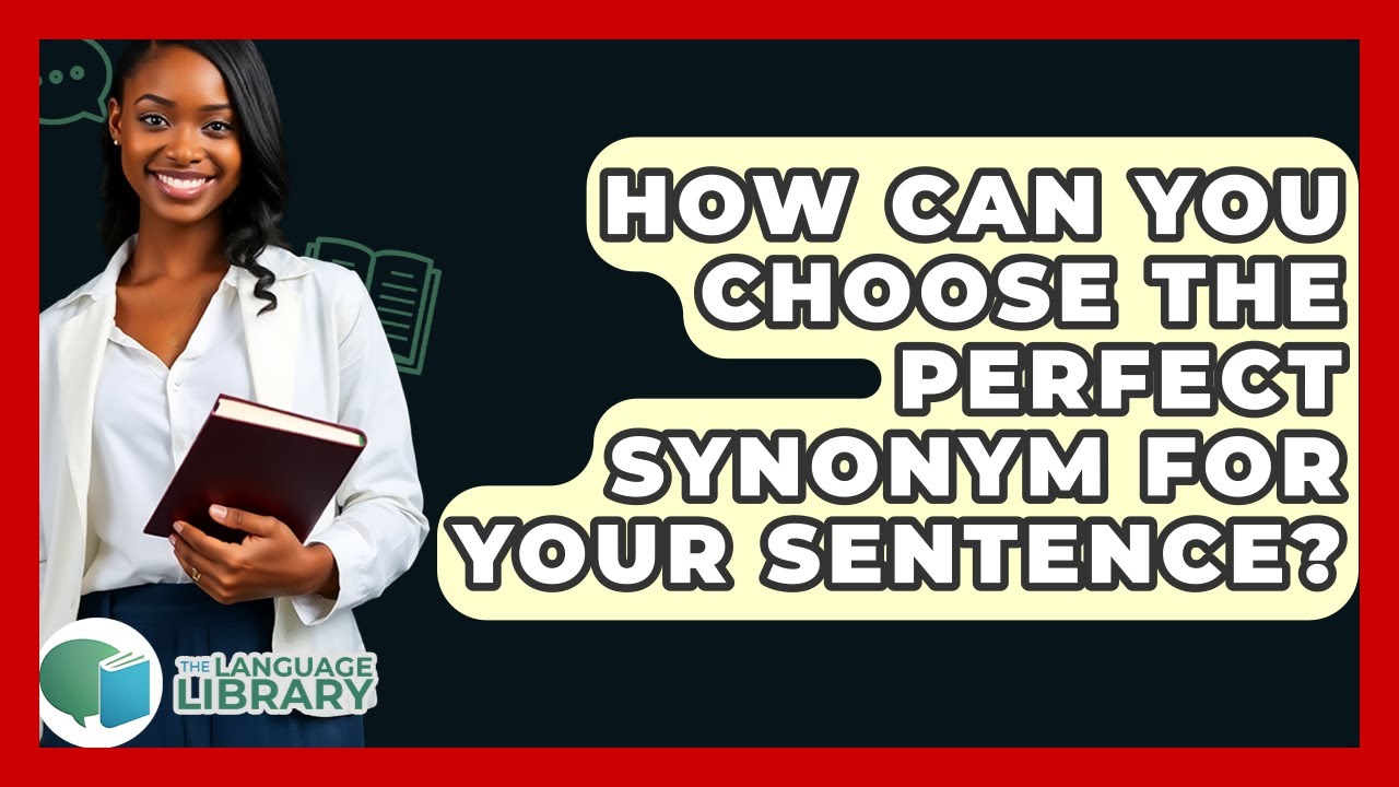 How Can You Choose The Perfect Synonym For Your Sentence? - The ...