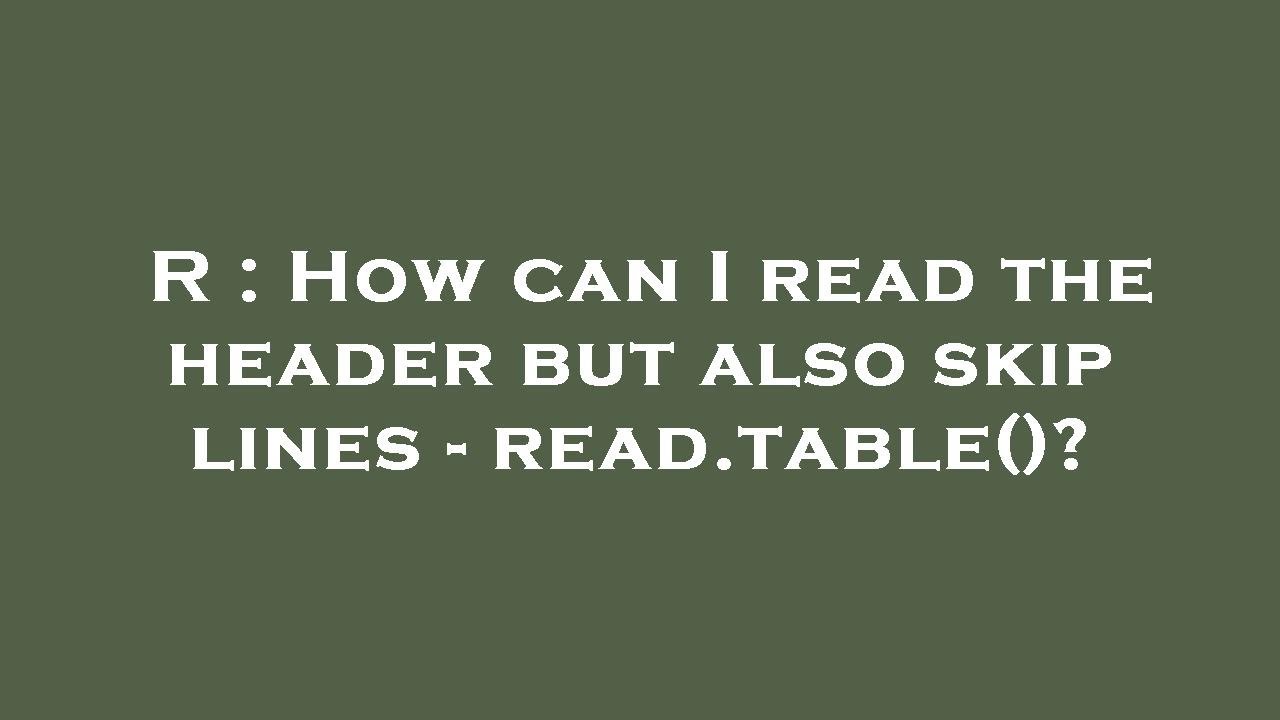 R : How can I read the header but also skip lines - read.table()? - YouTube