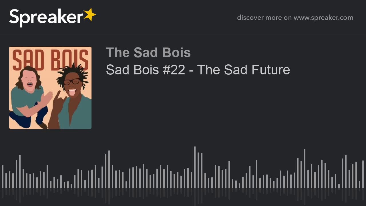 Sad Bois #22 - The Sad Future (part 3 of 3) - YouTube