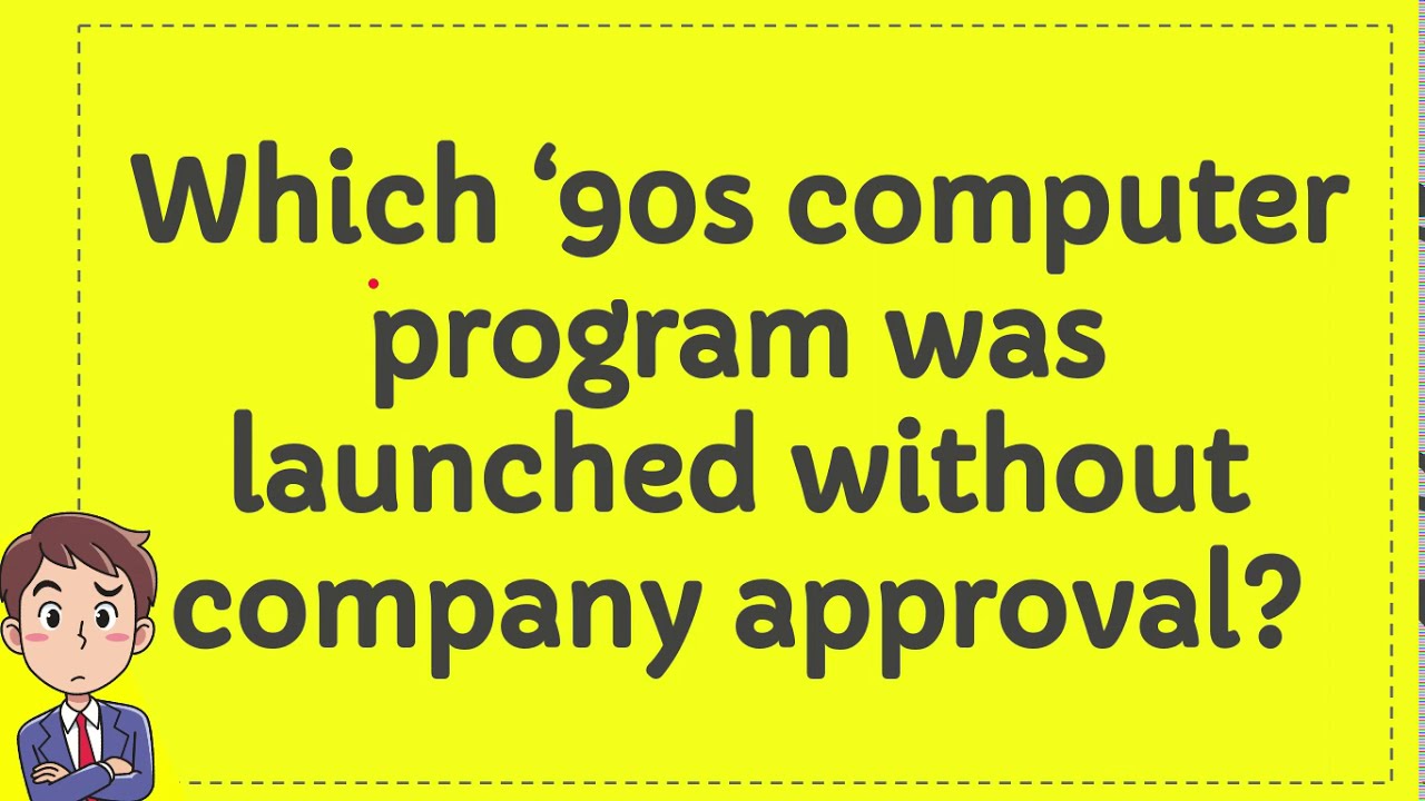 Which 90s Computer Program Was Launched Without Company Approval which-90s-computer-program-was-launched-without-company-approval