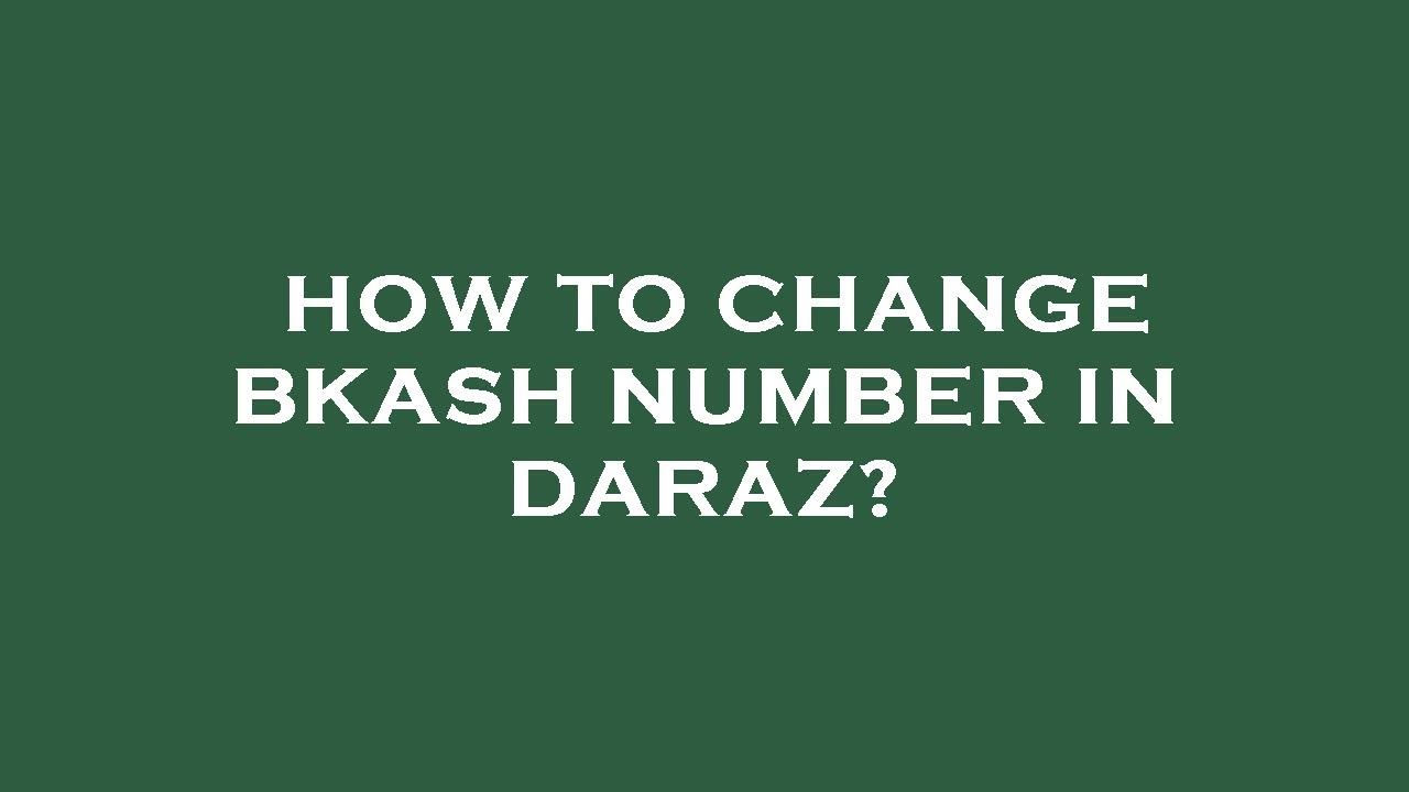 How to change bkash number in daraz? - YouTube