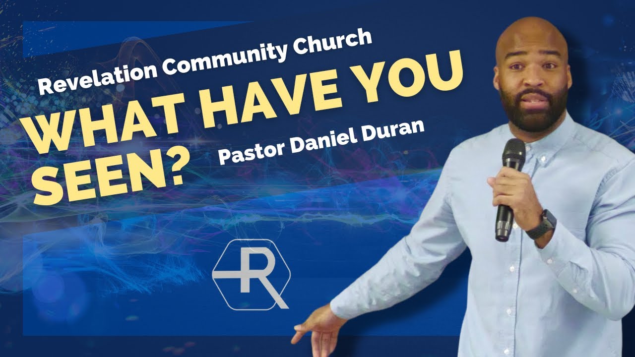 What Have You Seen? | Revelation Community Church | Pastor Daniel Duran ...