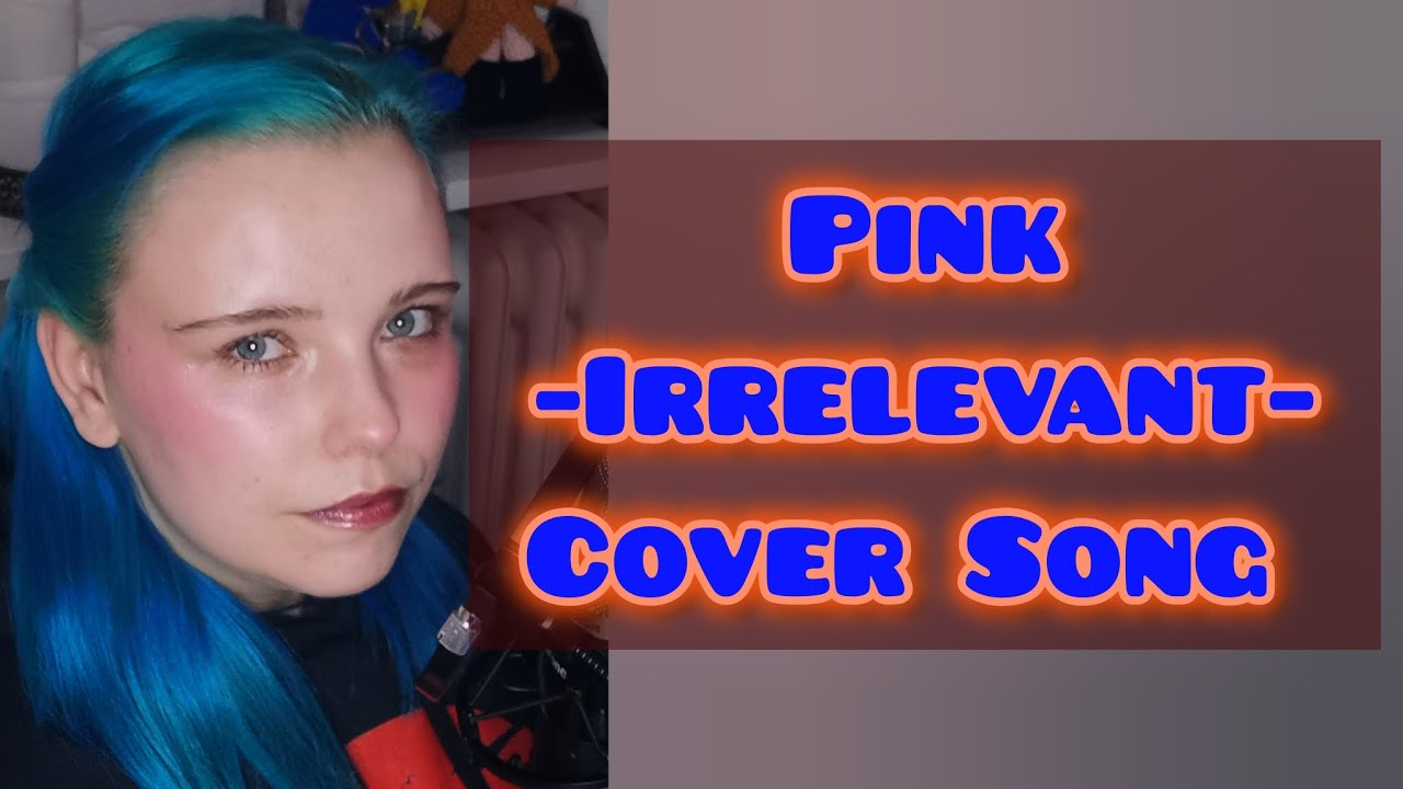 Pink - Irrelevant (Cover Song) - YouTube