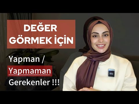 Değer görmek için Yapman/Yapmaman gerekenler !