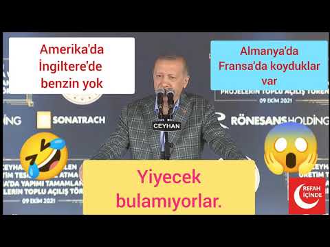 TAYYİP ERDOĞAN; AVRUPA'DA BENZİN YOK KUYRUK VAR YİYECEK BULAMIYOR..