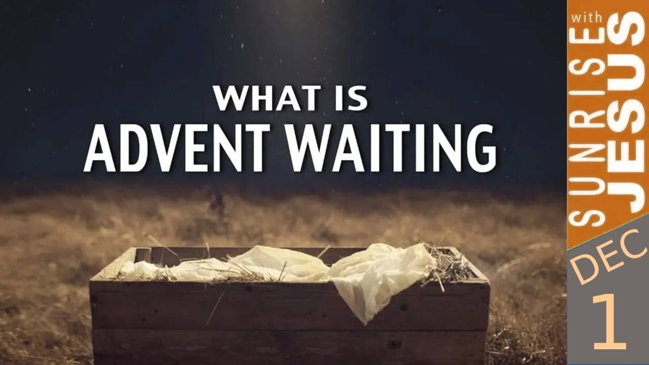 What is Advent Waiting? | 1 December | Sunrise with Jesus | Divine ...