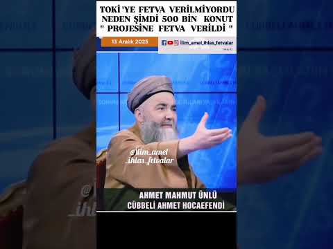 TOKİ 'YE FETVA VERİLMİYORDU NEDEN ŞİMDİ 500 BİN KONUT PROJESİNE FETVA   VERİLDİ ? CÜBBELİ AHMET HOCA
