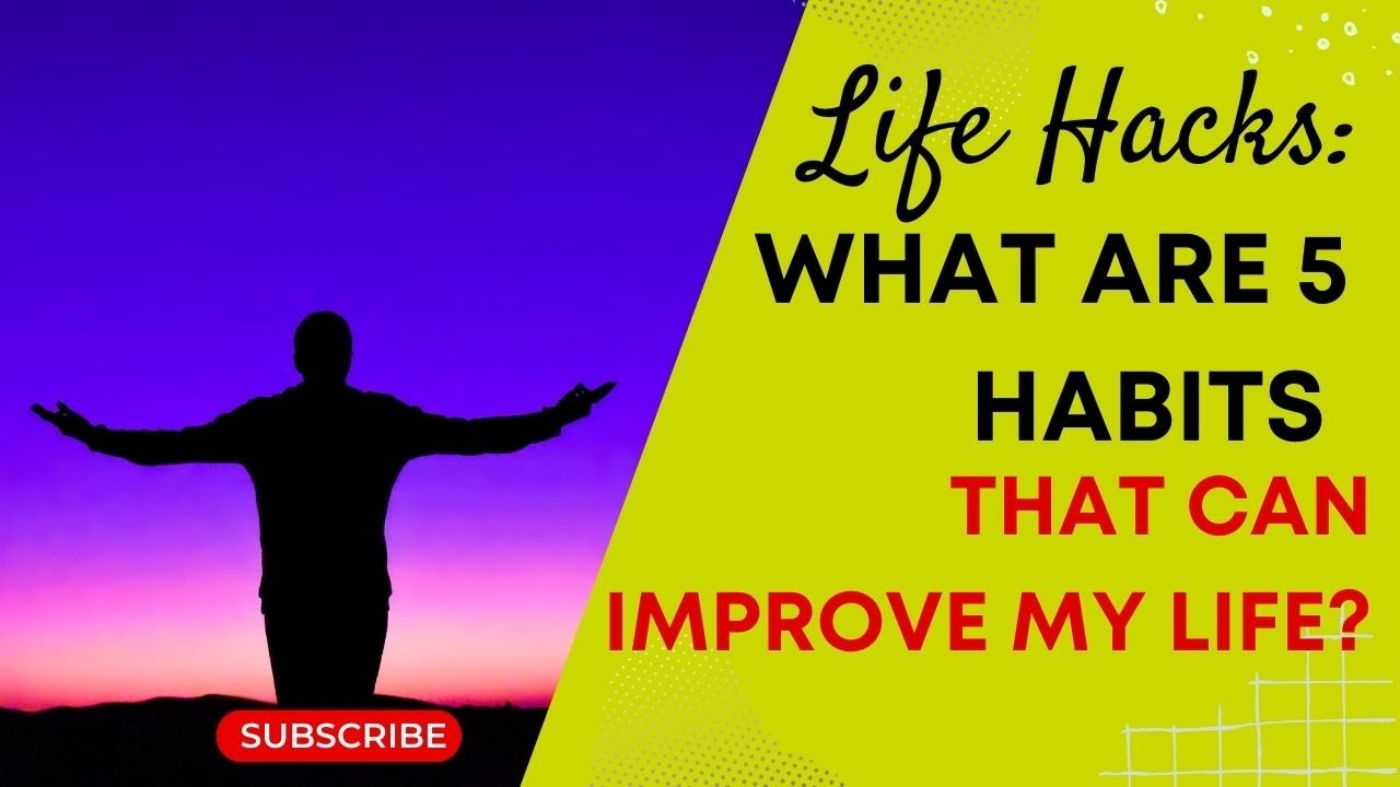 Life Hacks: What are 5 habits that can improve my life? - YouTube