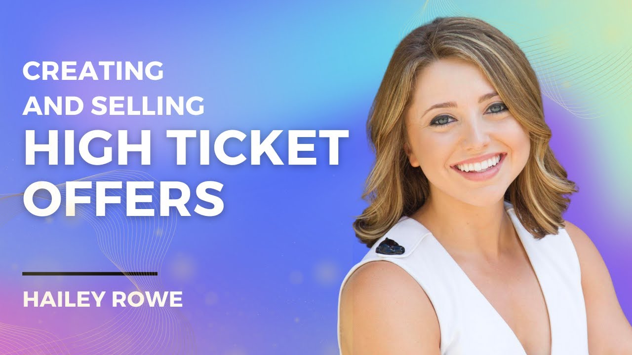 Creating and Selling High Ticket Offers | Hailey Rowe Interview ...